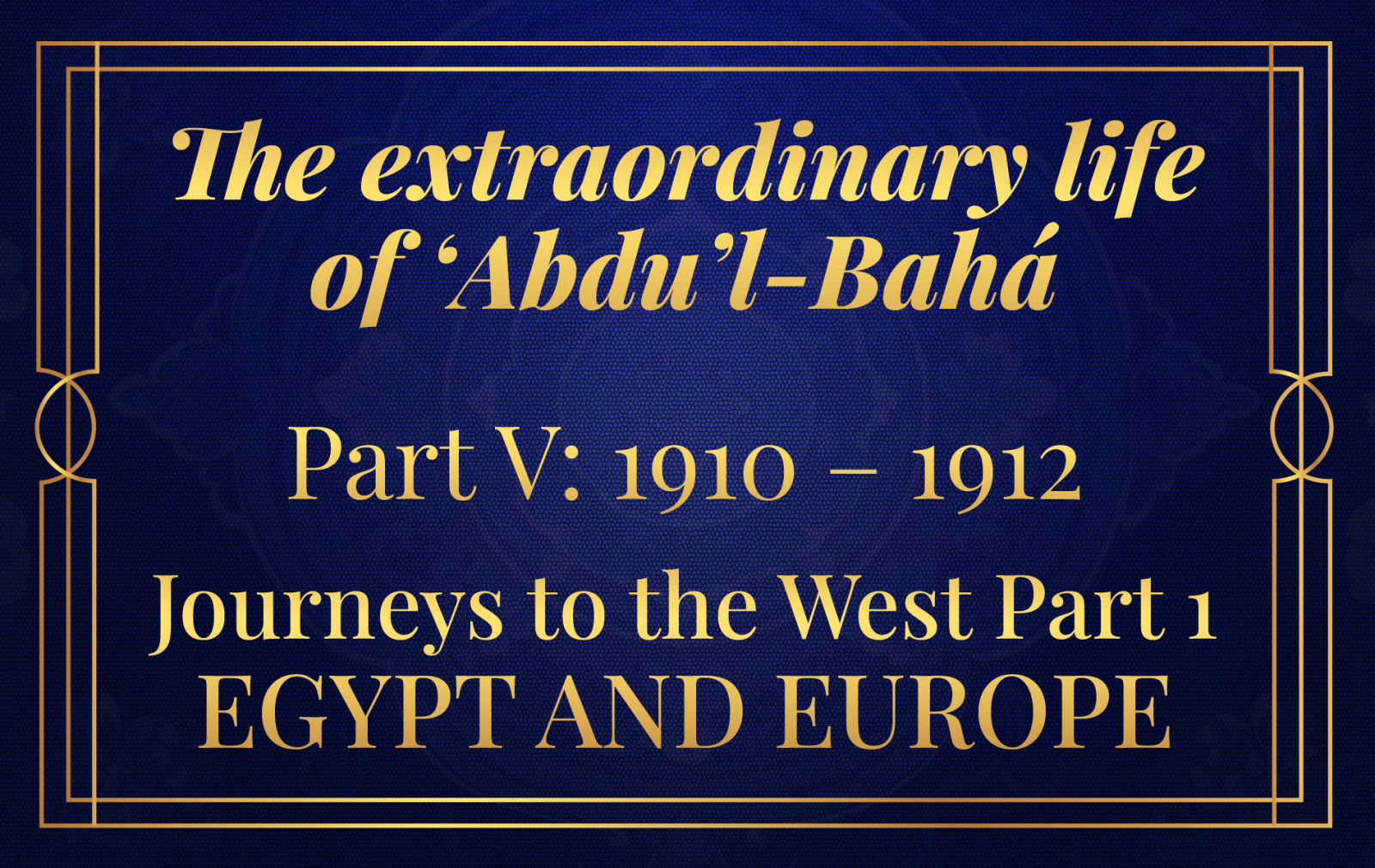 The Extraordinary Life of ‘Abdu’l-Bahá Part 5: Journeys to the West ...